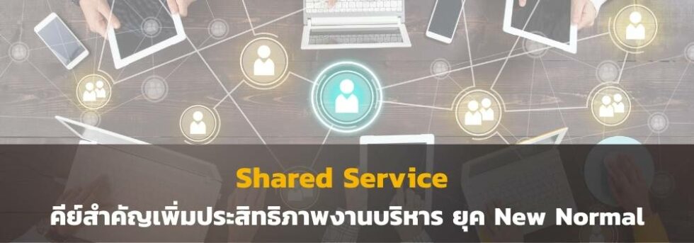 Shared Service คีย์สำคัญเพิ่มประสิทธิภาพงานบริหาร ยุค New Normal